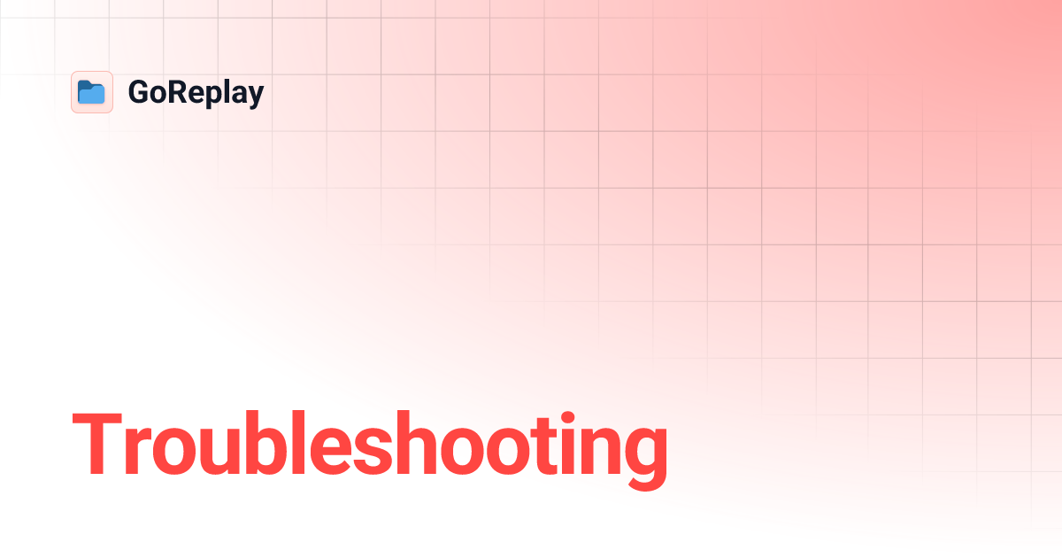 Troubleshooting | GoReplay